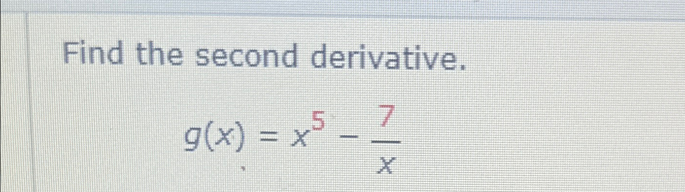 Solved Find the second derivative.g(x)=x5-7x | Chegg.com