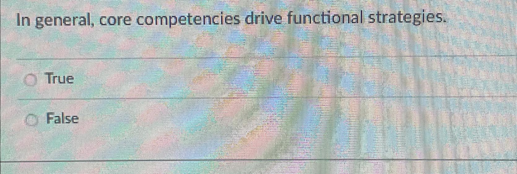 Solved In general, core competencies drive functional | Chegg.com