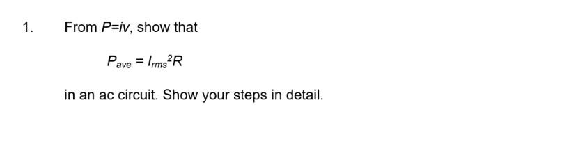 Solved 1. From P=iv, show that Pave = Irms 2R in an ac | Chegg.com