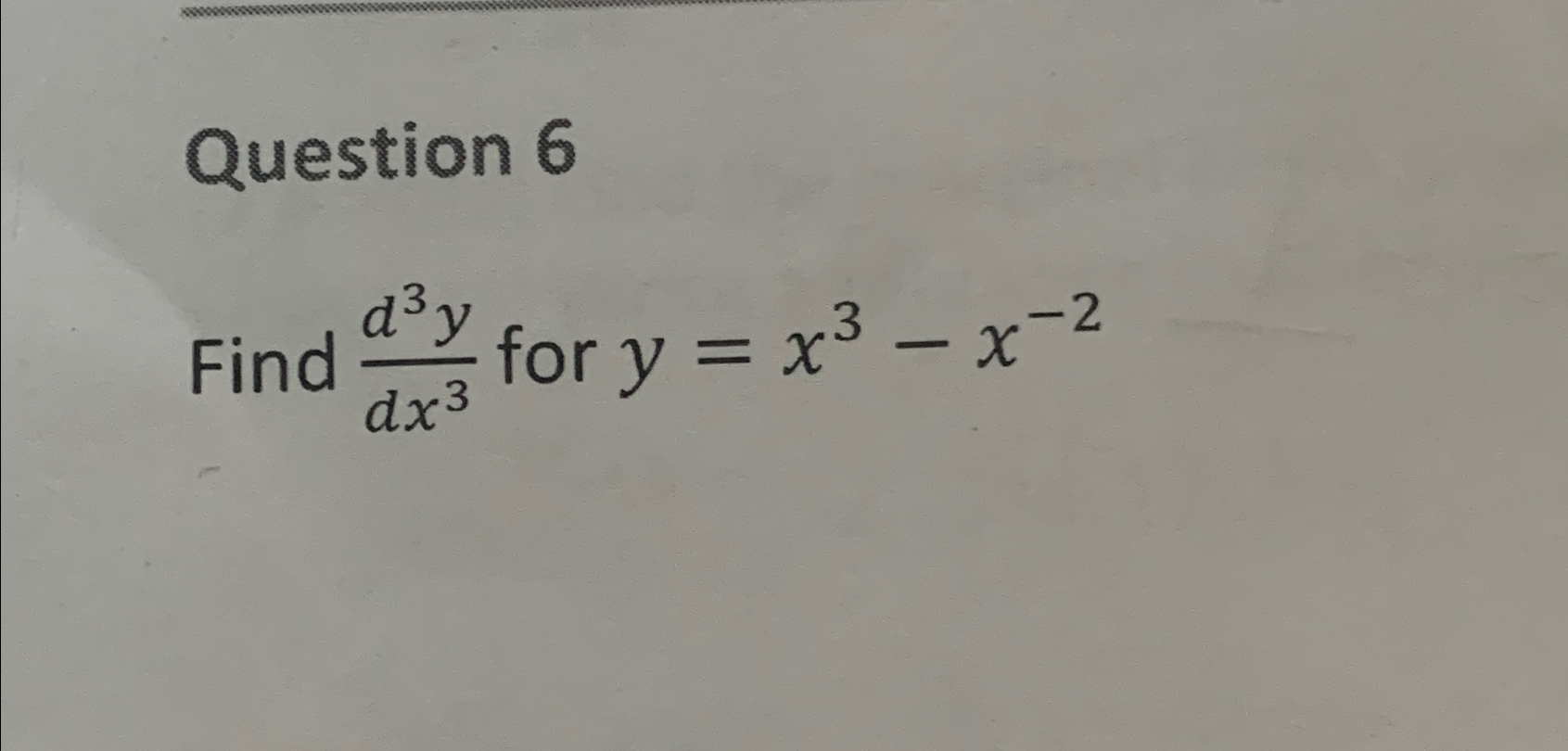 Solved Question 6Find d3ydx3 ﻿for y=x3-x-2 | Chegg.com