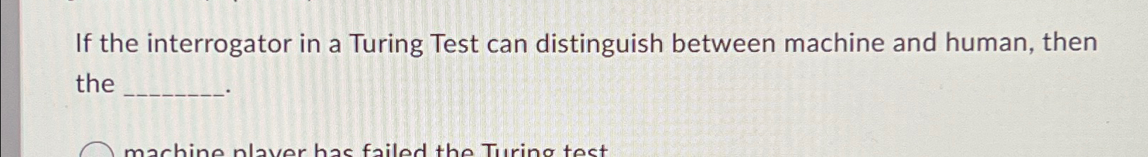 Solved If the interrogator in a Turing Test can distinguish | Chegg.com