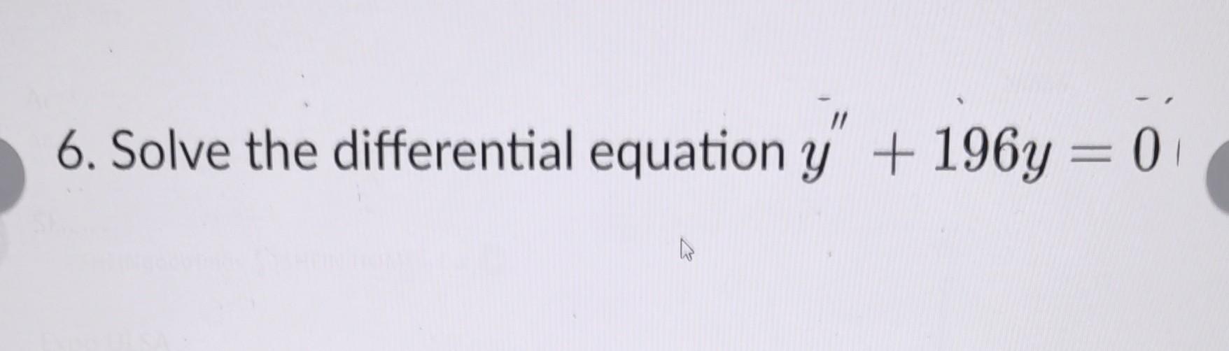 Solved 6. Solve the differential equation y′′+196y=0 | Chegg.com