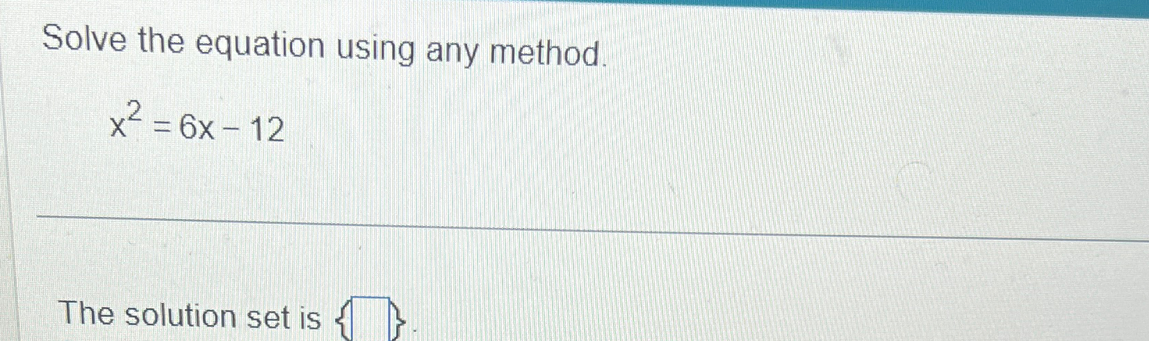 Solved Solve the equation using any method.x2=6x-12The | Chegg.com