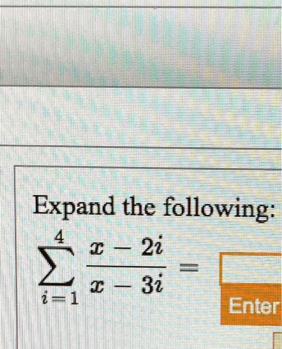 Solved Expand the following: 2i 3i i=1 Enter | Chegg.com