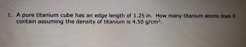 Solved 1. A pure titanium cube has an edge length of 1.25 | Chegg.com