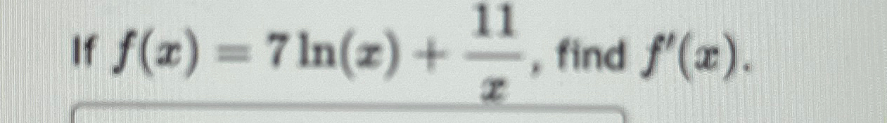 Solved If f(x)=7ln(x)+11x, ﻿find f'(x) | Chegg.com