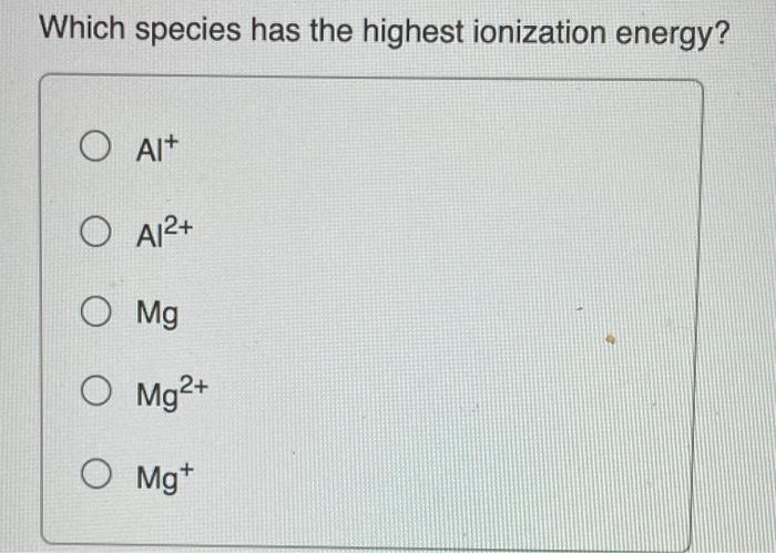 Solved Which species has the highest ionization energy? O | Chegg.com
