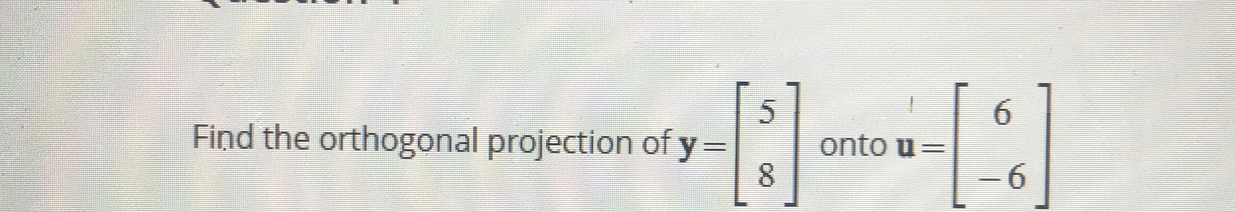 Solved Find the orthogonal projection of y=[58] ﻿onto | Chegg.com