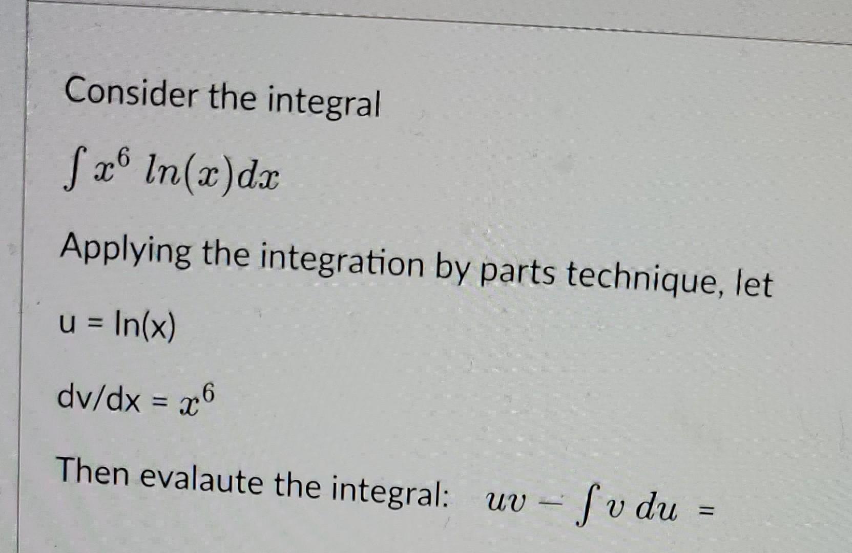 Solved Consider the integral ∫x6ln(x)dx Applying the | Chegg.com