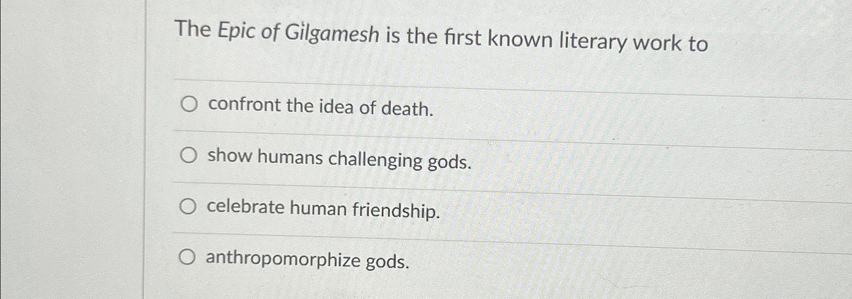 Solved The Epic of Gilgamesh is the first known literary | Chegg.com
