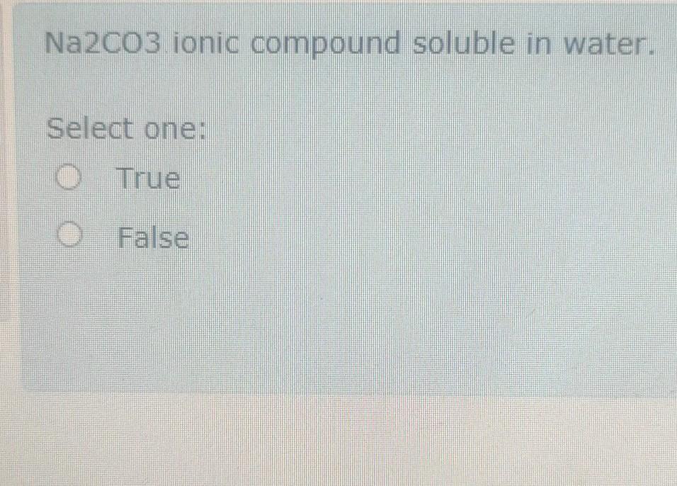 Solved Na2CO3 ionic compound soluble in water. Select one: © | Chegg.com