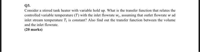 Solved Q3. Consider a stirred tank heater with variable hold | Chegg.com