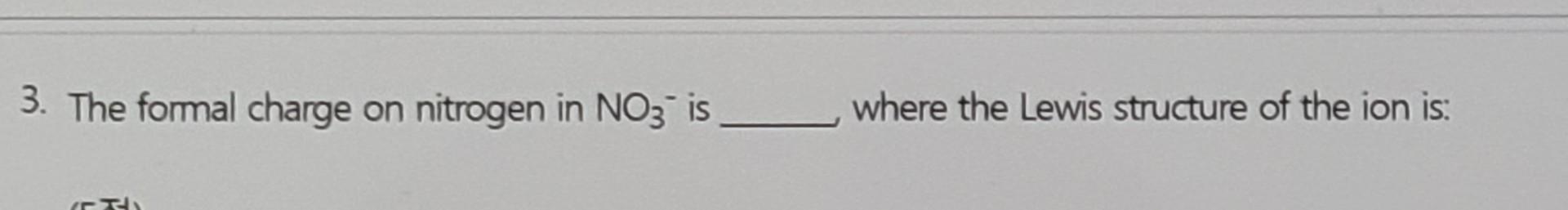 Solved 3. The formal charge on nitrogen in NO3 is OFFE where | Chegg.com