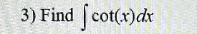 Solved 3) Find ∫cot(x)dx | Chegg.com