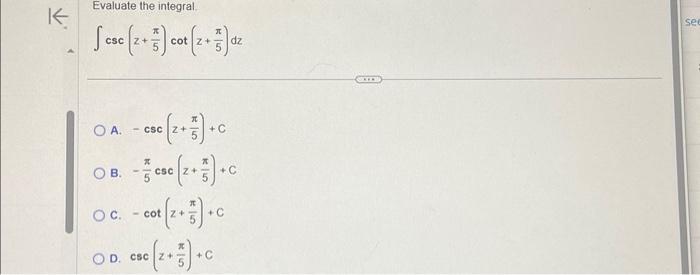 Solved Evaluate the integral ∫csc(z+5π)cot(z+5π)dz A. | Chegg.com