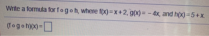Solved Write a formula for fogoh, where f(x)=x+2, g(x) = - | Chegg.com