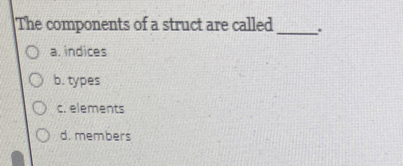 Solved The components of a struct are calleda. ﻿indicesb. | Chegg.com