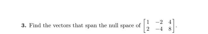 Solved 1 -2 41 3. Find the vectors that span the null space | Chegg.com