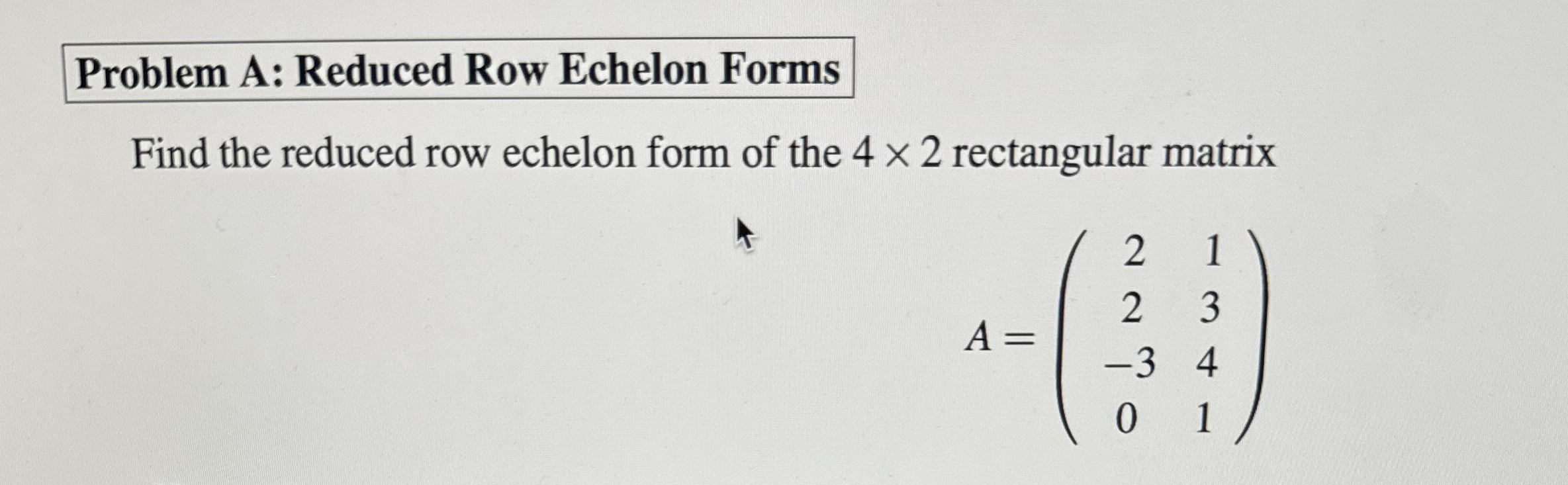 Solved Problem A: Reduced Row Echelon FormsFind the reduced | Chegg.com