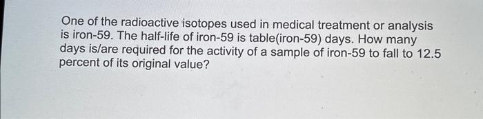 One of the radioactive isotopes used in medical | Chegg.com