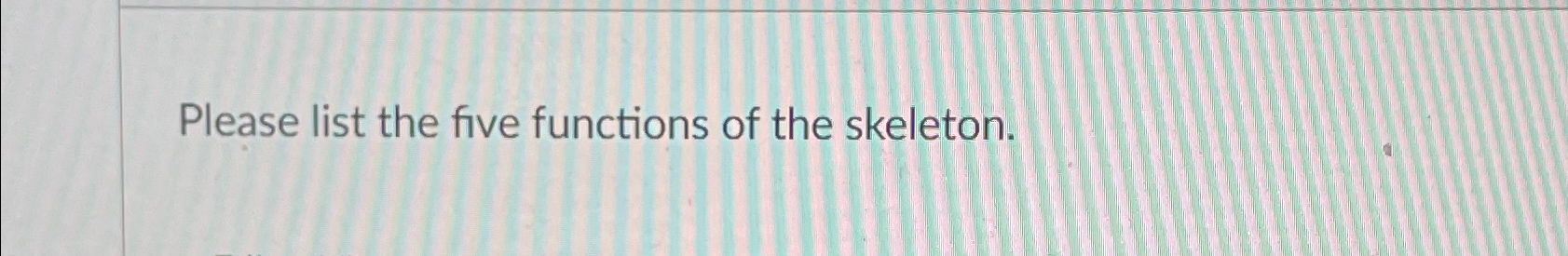 Solved Please list the five functions of the skeleton. | Chegg.com