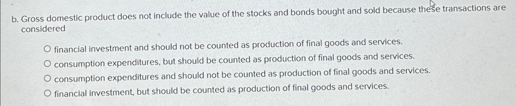 Solved b. ﻿Gross domestic product does not include the value | Chegg.com