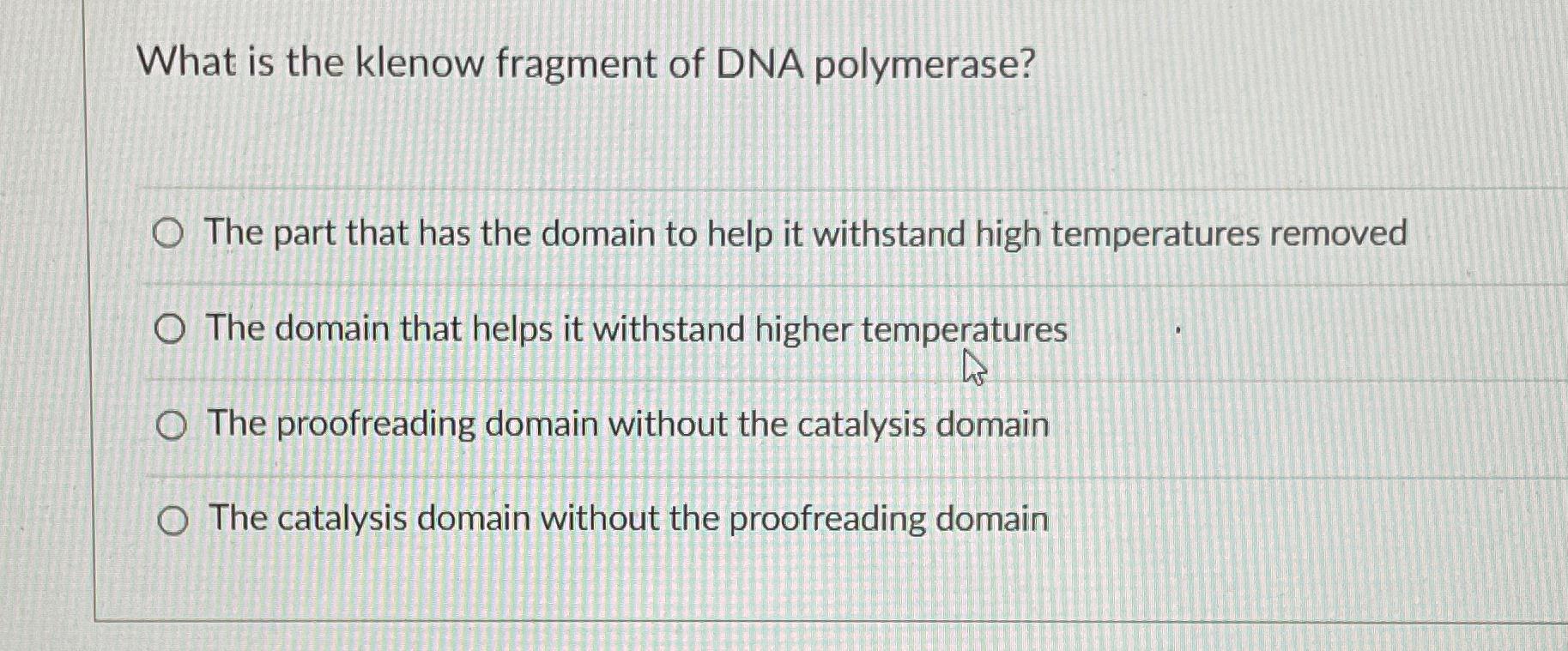 Solved What is the klenow fragment of DNA polymerase?The | Chegg.com