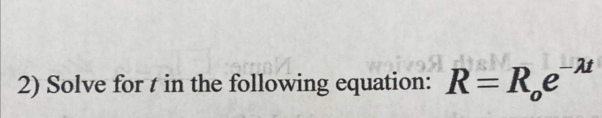 Solved Solve for t ﻿in the following equation: R=Roe-λt | Chegg.com