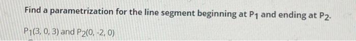 Solved Find a parametrization for the line segment beginning | Chegg.com