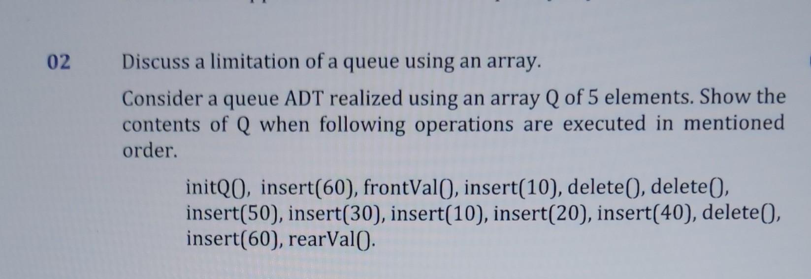 Solved 02 Discuss a limitation of a queue using an array. | Chegg.com