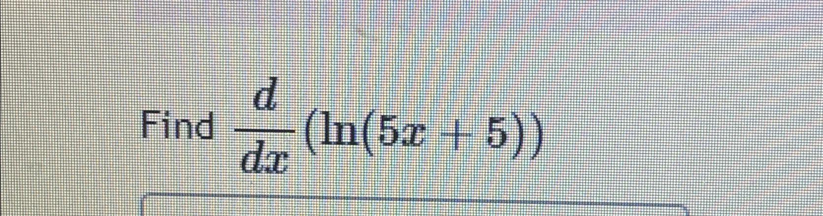 Solved Find ddx(ln(5x+5)) | Chegg.com