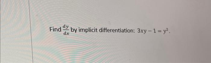 Solved Find dxdy by implicit differentiation: 3xy−1=y2. | Chegg.com