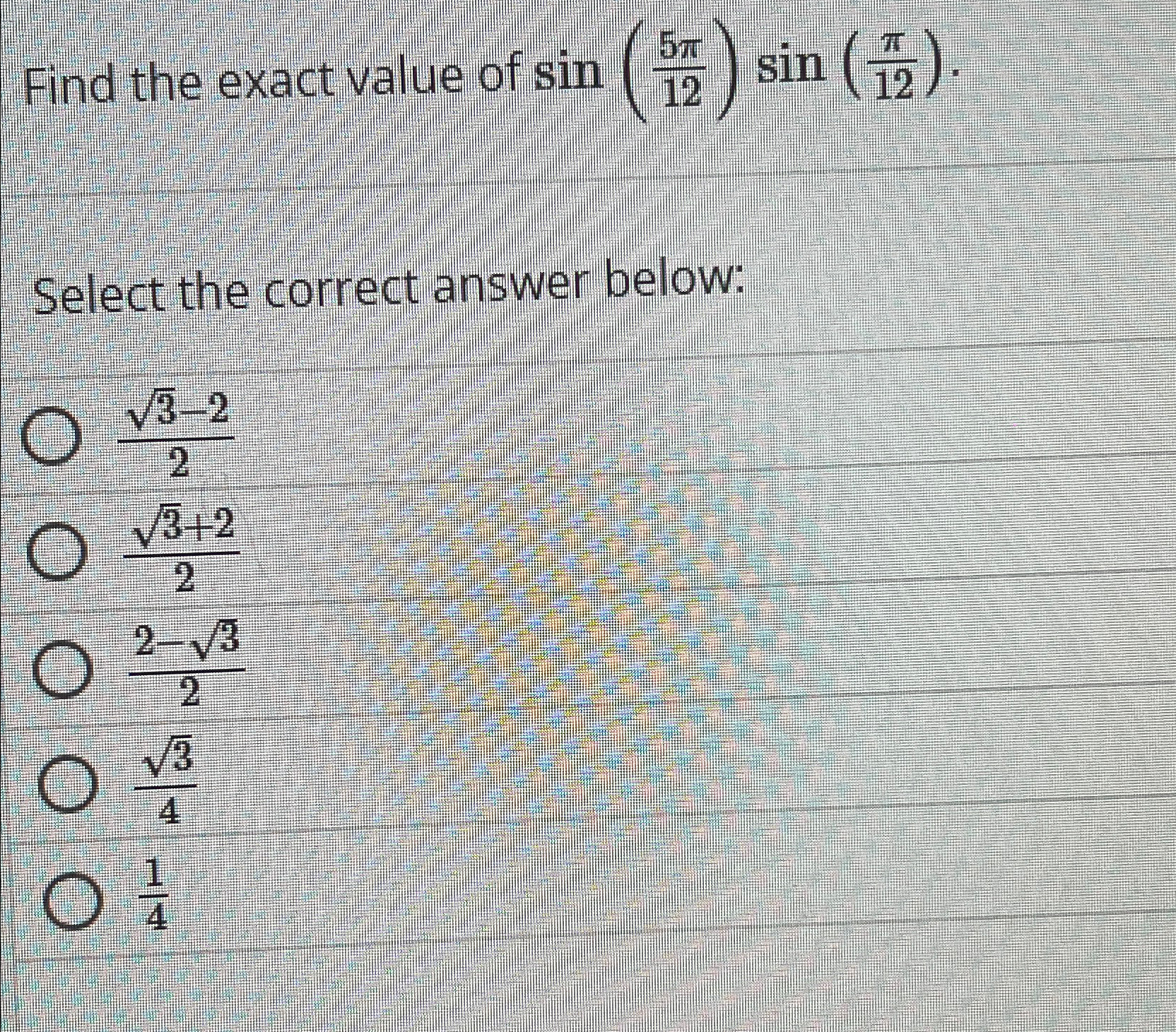 Solved Find the exact value of sin(5π12)sin(π12)Select the | Chegg.com