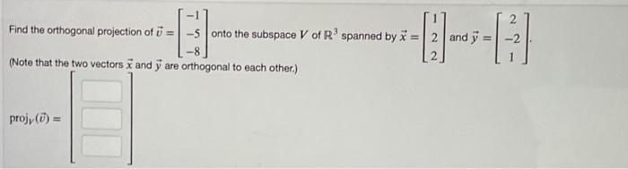 Solved Find the orthogonal projection of v=⎣⎡−1−5−8⎦⎤ onto | Chegg.com