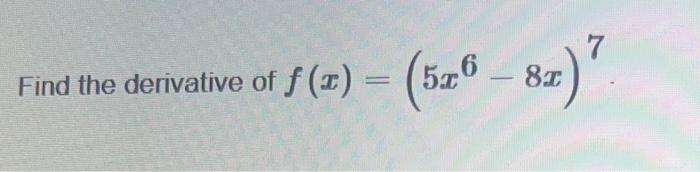 Solved Find the derivative of f(x)=(5x6−8x)7 | Chegg.com