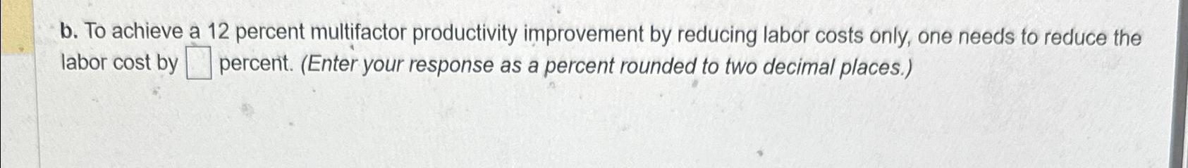 Solved b. ﻿To achieve a 12 ﻿percent multifactor productivity | Chegg.com