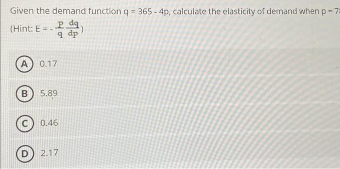 Solved Given the demand function q = 365 - 4p, calculate the | Chegg.com