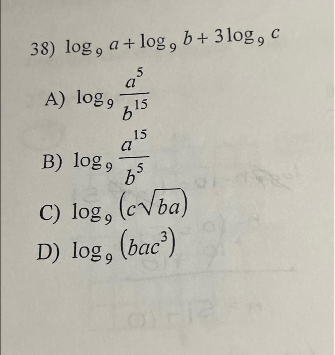 Solved с 38) log, a +log, b+ 3 log, , c 5 а A) log, 15 b": | Chegg.com