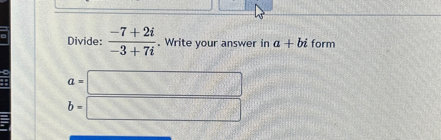 Solved Divide: -7+2i-3+7i. ﻿Write your answer in a+bi | Chegg.com