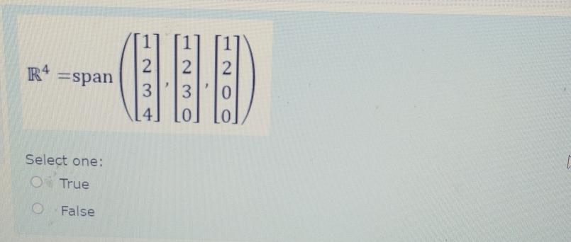 Solved R4=span([1234],[1230],[1200])Select one:TrueFalse | Chegg.com