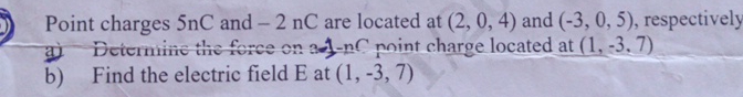 Solved Point charges 5nC ﻿and -2nC ﻿are located at (2,0,4) | Chegg.com