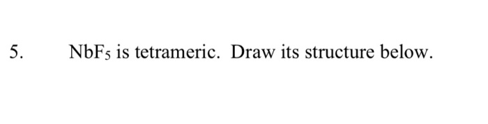 Solved NbF5 is tetrameric. Draw its structure below. | Chegg.com