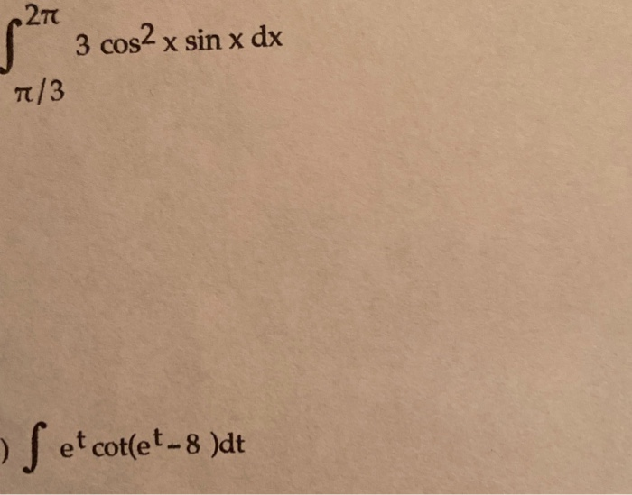 Solved 톤 -20 3 cos2 x sinx dx (/3 of etcot(et-8)dt | Chegg.com