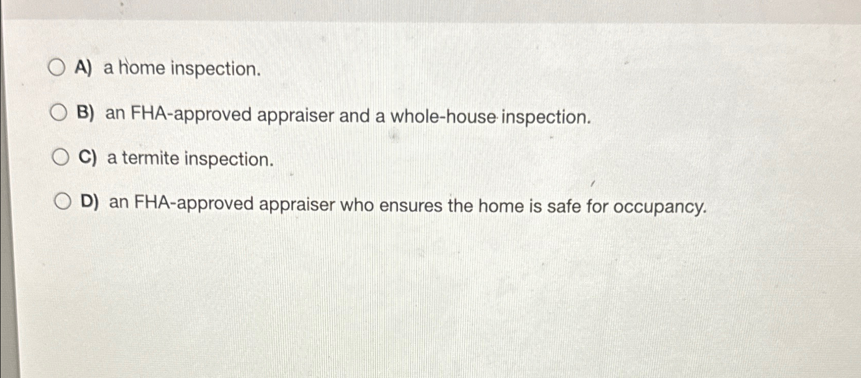 Solved A) ﻿a home inspection.B) ﻿an FHA-approved appraiser | Chegg.com
