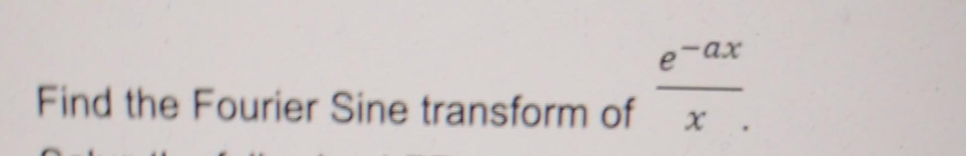 Solved Find the Fourier Sine transform of xe−ax | Chegg.com