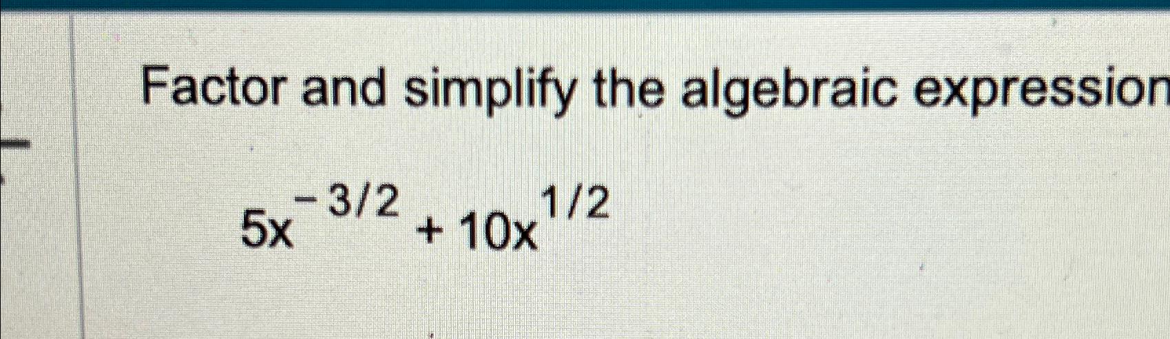 Solved Factor and simplify the algebraic | Chegg.com