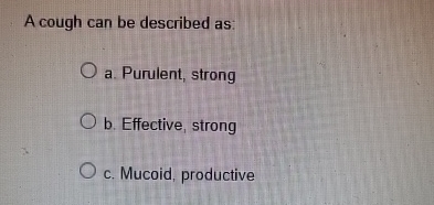 Solved A cough can be described as:a. ﻿Purulent, strongb. | Chegg.com