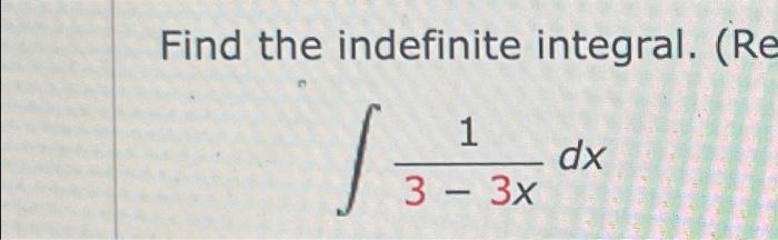 Solved Find the indefinite integral. ( R ∫3−3x1dx | Chegg.com