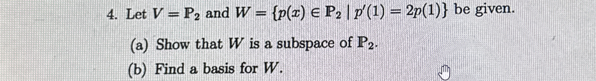 Solved by an EXPERT Let V=P2 ﻿and W={p(x)inP2|p'(1)=2p(1)} ﻿be given.(a) | Chegg.com