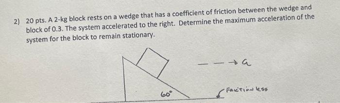 Solved 2) 20 pts. A 2−kg block rests on a wedge that has a | Chegg.com